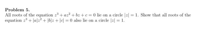 Solved Problem 5. All roots of the equation z3+az2+bz+c=0 | Chegg.com