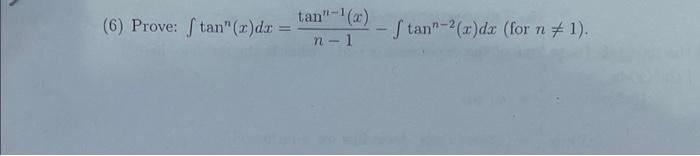 Solved (6) Prove: ftan" (x) dx = tan"-¹(x) n-1 - Stan"-2(x) | Chegg.com