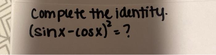 Solved Complete the identity. (sinx-cosx) - 2 | Chegg.com