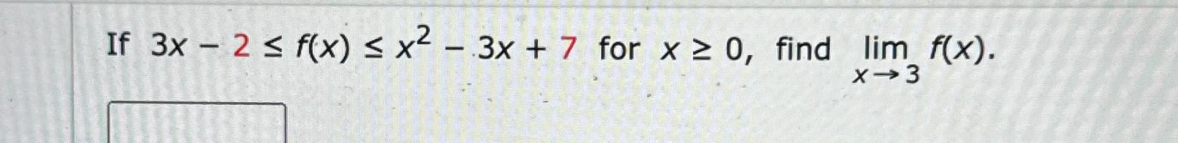 Solved If 3x-2≤f(x)≤x2-3x+7 ﻿for x≥0, ﻿find limx→3f(x). | Chegg.com