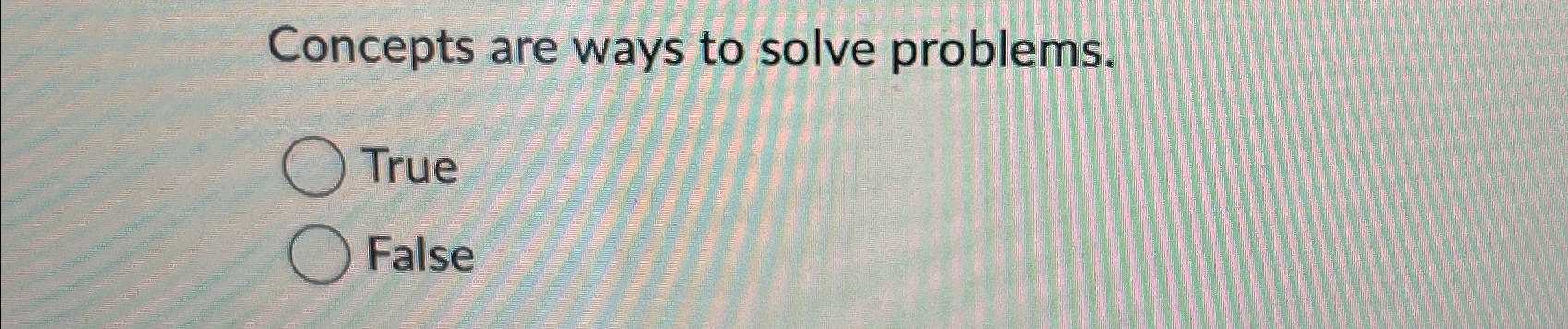 Solved Concepts are ways to solve problems.TrueFalse | Chegg.com