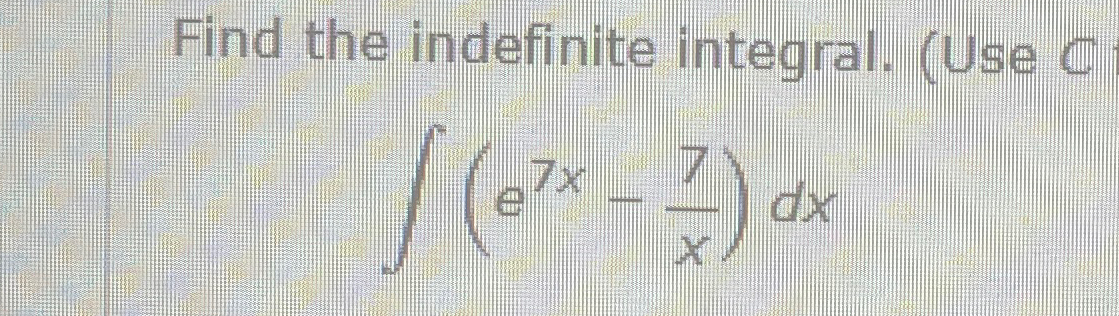 Solved Find the indefinite integral. (Use C∫﻿﻿(e7x-7x)dx | Chegg.com
