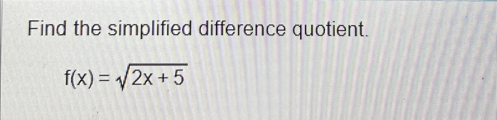 Solved Find the simplified difference quotient.f(x)=2x+52 | Chegg.com