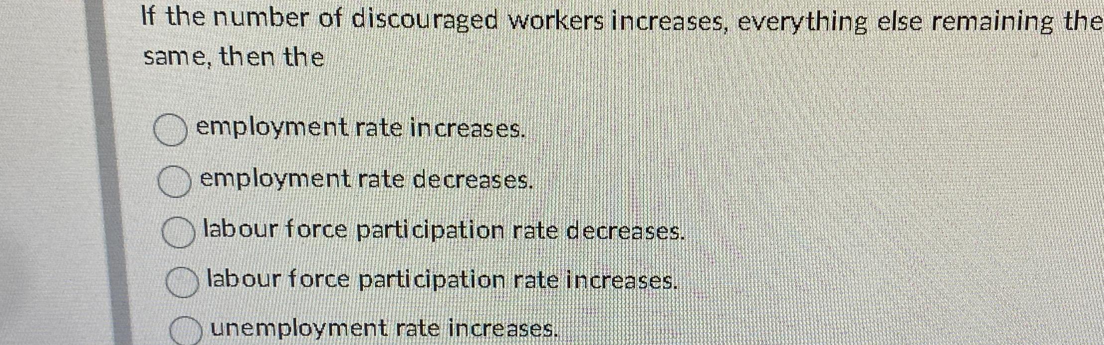 Solved If the number of discouraged workers increases, | Chegg.com
