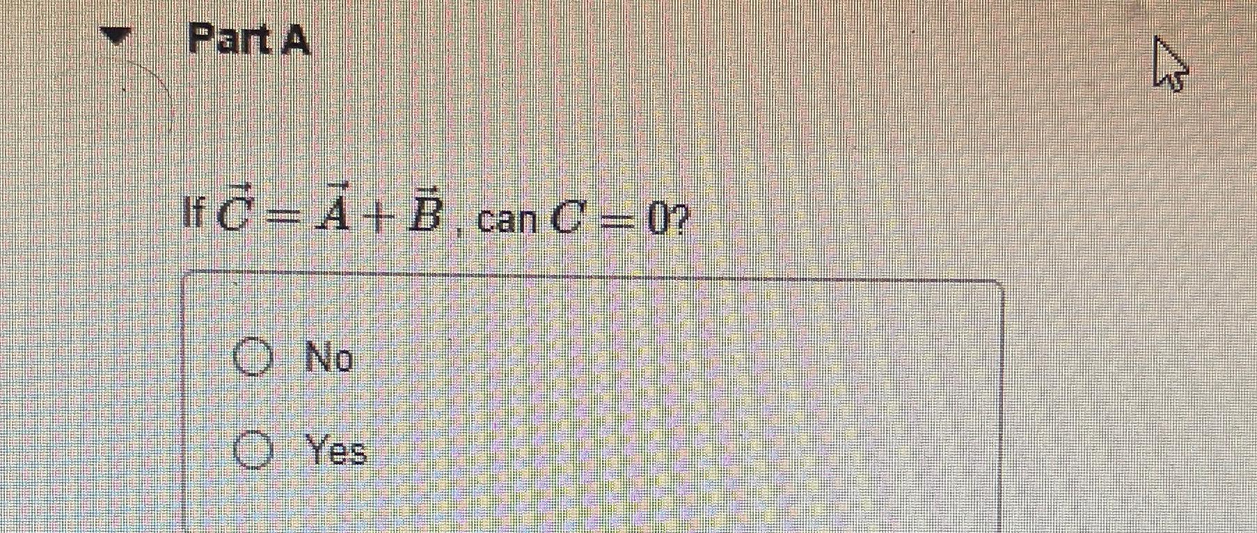 Solved Part AIf vec(C)=vec(A)+vec(B), ﻿can C=0 ?NoYes | Chegg.com