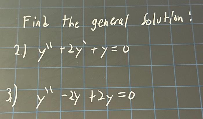 Solved Find the general Solution: 2.) y′′+2y′+y=0 3) | Chegg.com