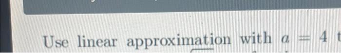 Use linear approximation with a=4 | Chegg.com