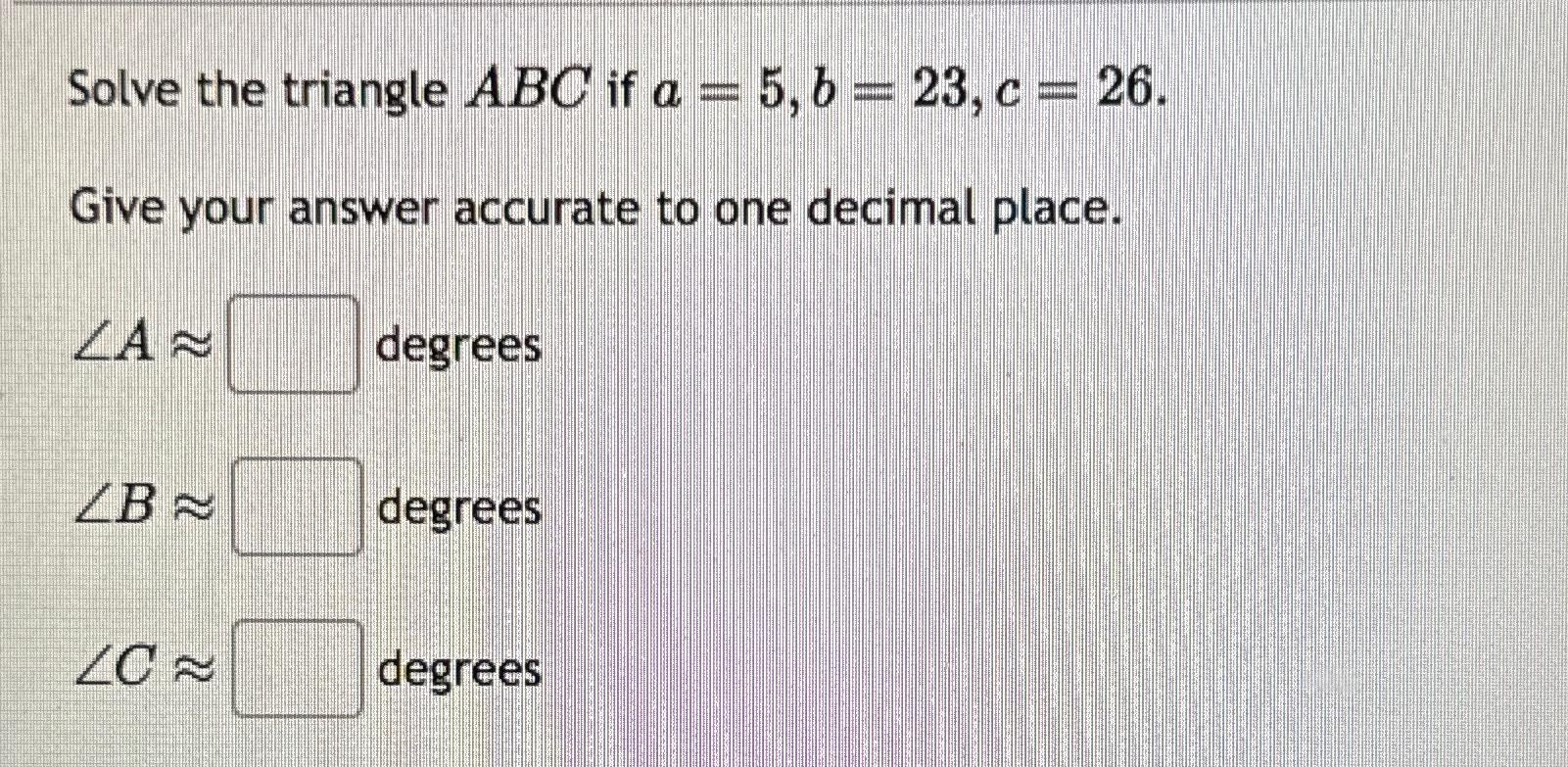 Solved Solve the triangle ABC if a=5,b=23,c=26.Give your | Chegg.com