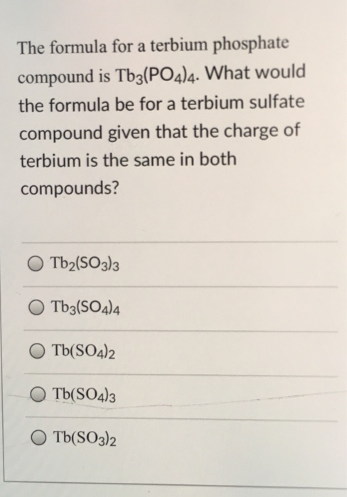 Solved The formula for a terbium phosphate compound is | Chegg.com