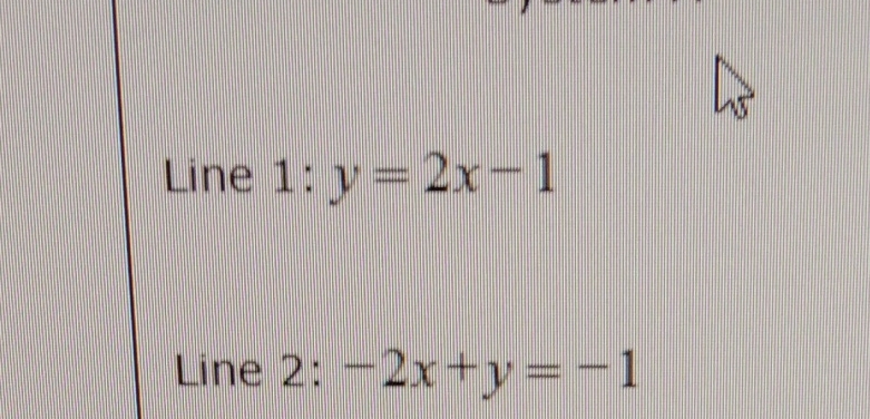 Solved Line 1:y=2x-1Line 2: -2x+y=-1 | Chegg.com