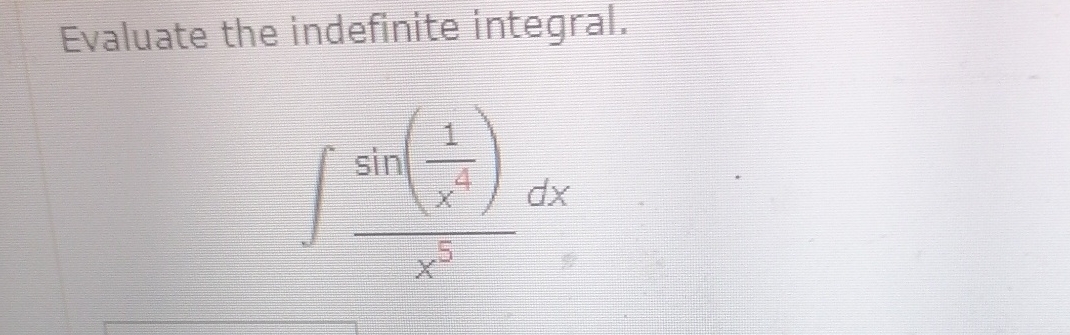 Solved Evaluate the indefinite integral.∫﻿﻿sin(1x4)x5dx | Chegg.com