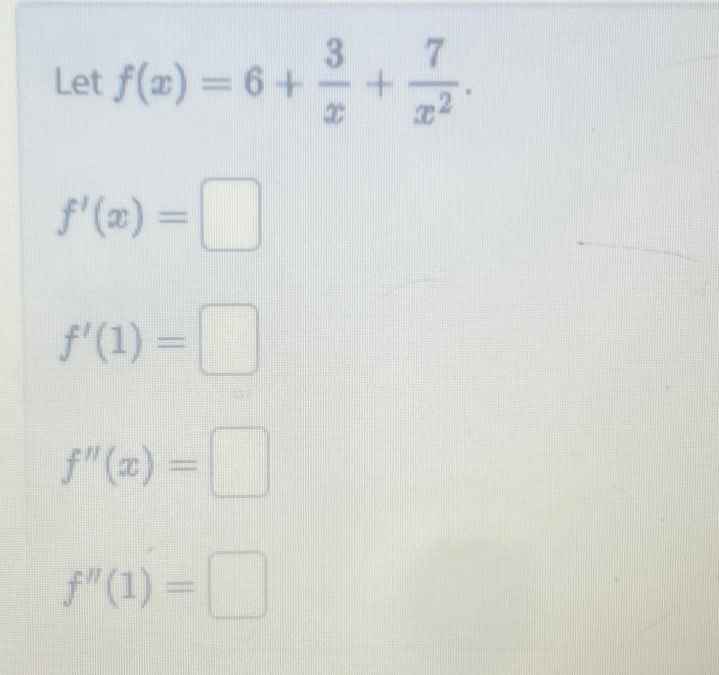 Solved Let f(x)=6+3x+7x2f'(x)=f'(1)=f''(x)=f''(1)= | Chegg.com Solved Let f(x)=6+3x+7x2f'(x)=f'(1)=f''(x)=f''(1)= | Chegg.com