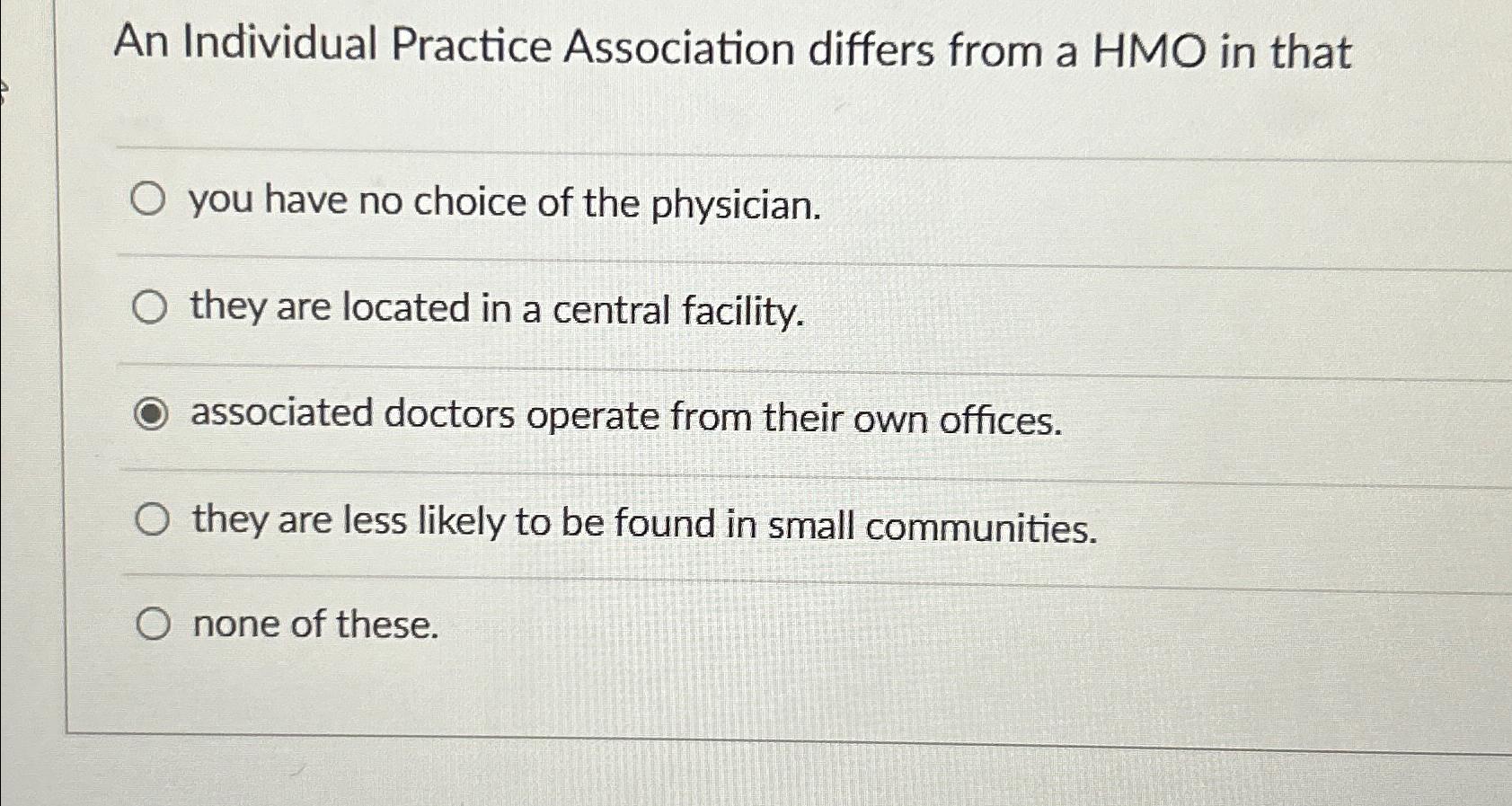 Solved An Individual Practice Association differs from a HMO | Chegg.com