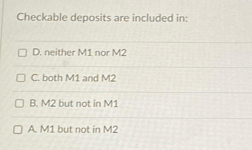 Solved Checkable deposits are included in:D. ﻿neither M1 | Chegg.com