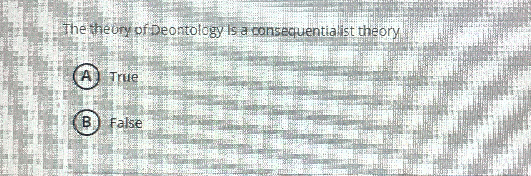 Solved The theory of Deontology is a consequentialist | Chegg.com