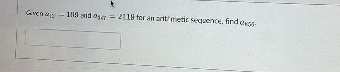 Solved Given a12=109 and a347=2119 for an arithmetic | Chegg.com
