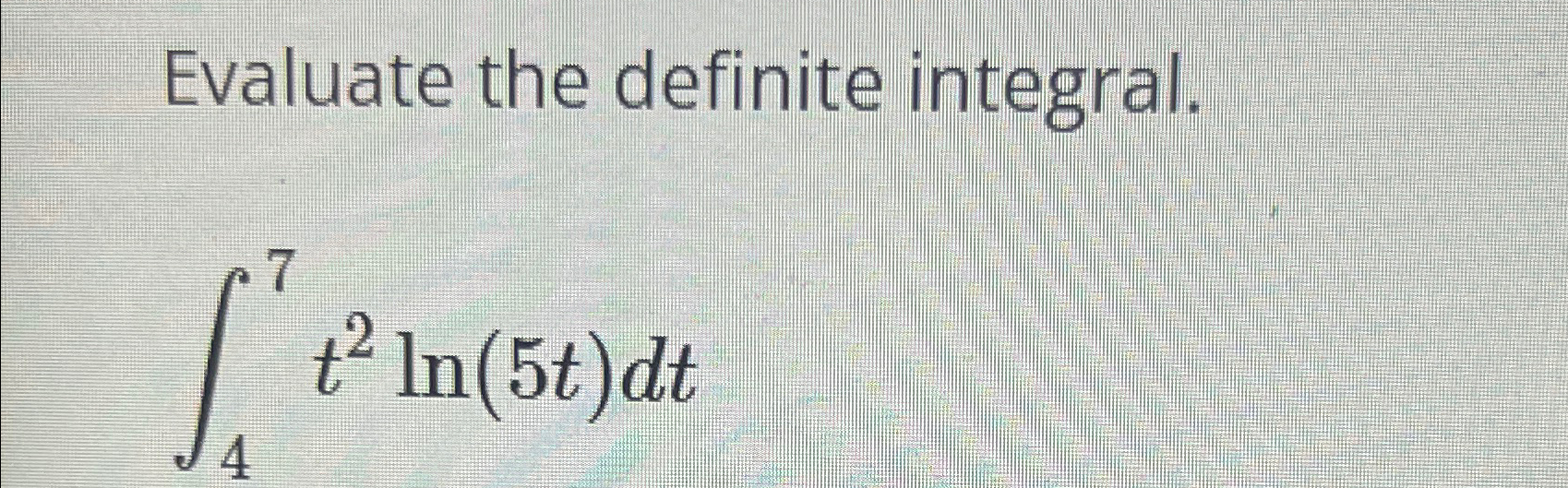 Solved Evaluate the definite integral.∫47t2ln(5t)dt | Chegg.com