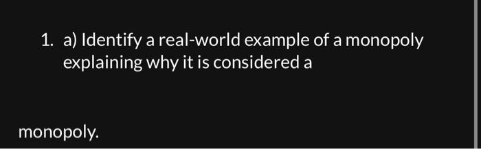 Solved 1. a) Identify a real-world example of a monopoly | Chegg.com