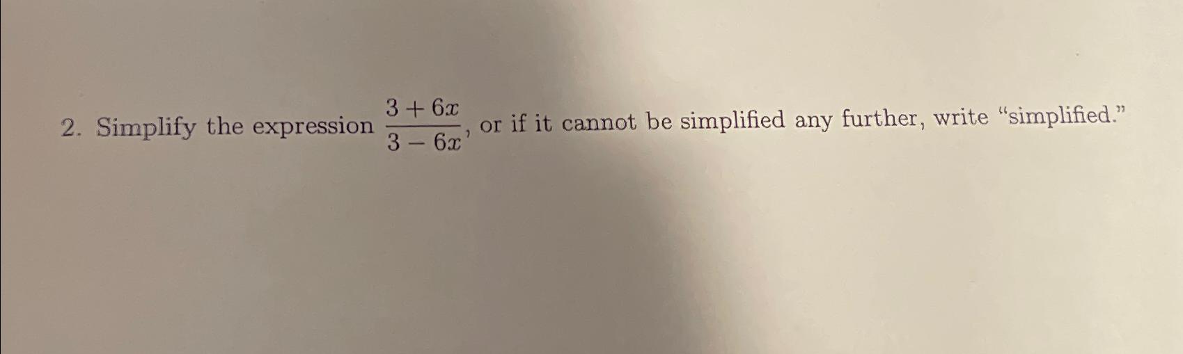 Solved Simplify the expression 3+6x3-6x, ﻿or if it cannot be | Chegg.com