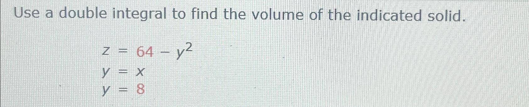 Solved Use a double integral to find the volume of the | Chegg.com