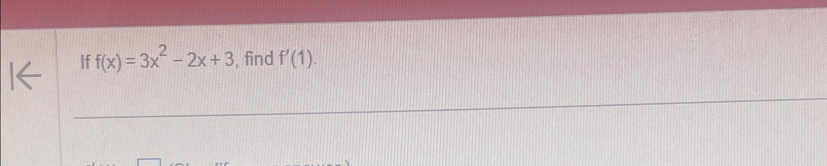 Solved If f(x)=3x2-2x+3, ﻿find f'(1) | Chegg.com