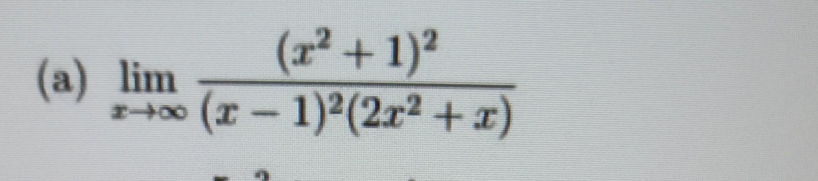Solved (a) limx→∞(x−1)2(2x2+x)(x2+1)23.4 Limits at Infinity; | Chegg.com