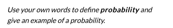 Solved Use your own words to define probability and give an | Chegg.com