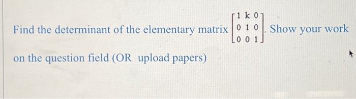 Solved 1 k 01 Find the determinant of the elementary matrix | Chegg.com