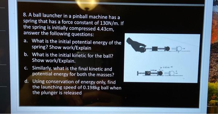Solved 8. A ball launcher in a pinball machine has a spring | Chegg.com