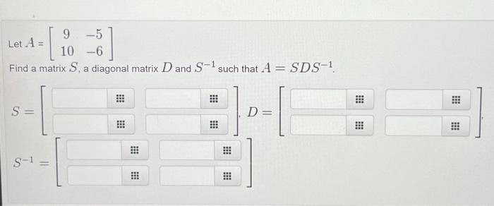 Solved Let A=[910−5−6] Find a matrix S, a diagonal matrix D | Chegg.com