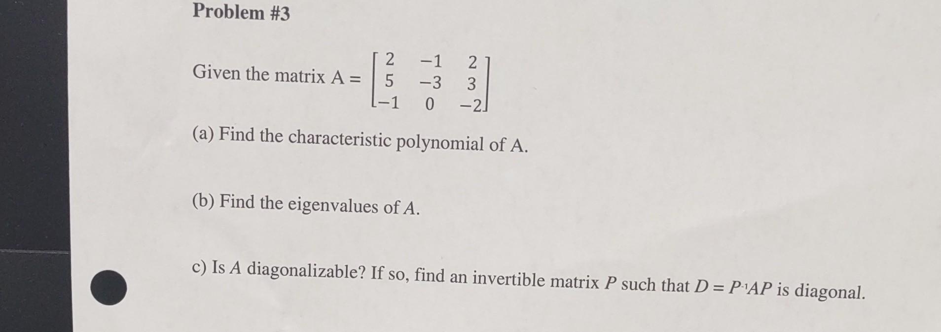 Solved Given the matrix A=⎣⎡25−1−1−3023−2⎦⎤ (a) Find the | Chegg.com