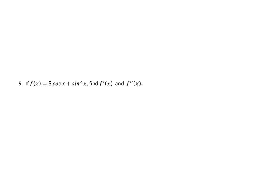 Solved 5. If f(x)=5cosx+sin2x, find f′(x) and f′′(x). | Chegg.com