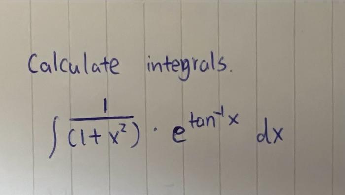 Solved Calculate integrals. ∫(1+x2)1⋅etan−1x | Chegg.com