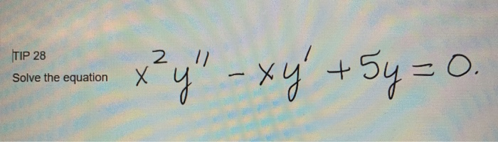 Solved ТІР 28 Solve the equation X х*y" - xy + 5 = 0. | Chegg.com