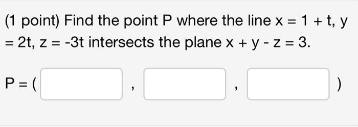 Solved (1 point) Find the point P where the line x=1+t,y | Chegg.com