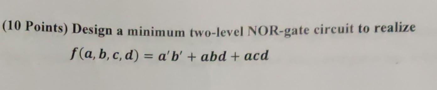 Solved (10 Points) Design a minimum two-level NOR-gate | Chegg.com