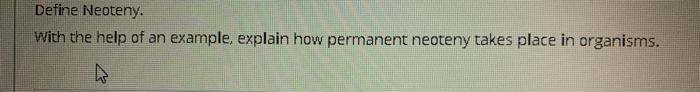 Solved Define Neoteny. With the help of an example, explain | Chegg.com