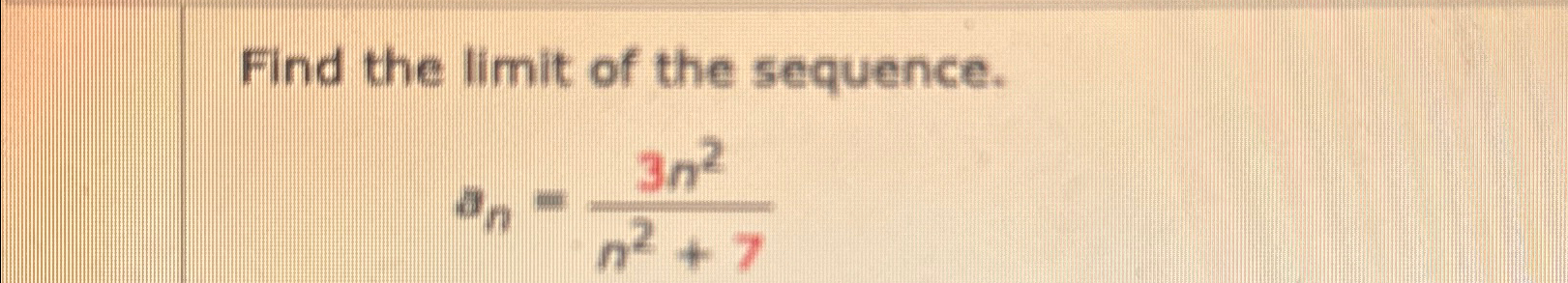 Solved Find the limit of the sequence.an=3n2n2+7 | Chegg.com