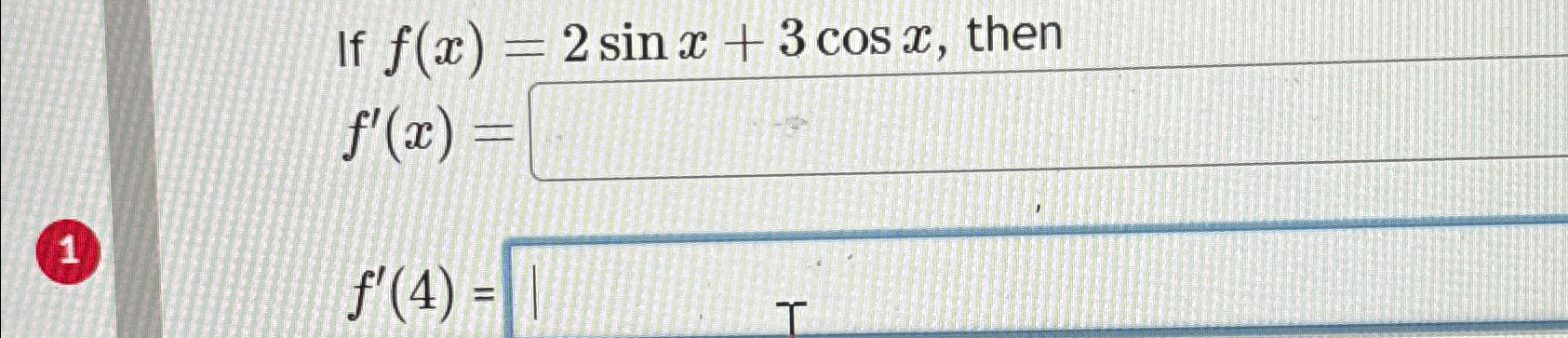 Solved If f(x)=2sinx+3cosx, ﻿thenf'(x)=f'(4)= | Chegg.com
