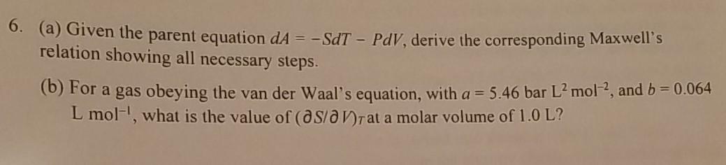 Solved 6. (a) Given the parent equation dA=-SdT - PdV, | Chegg.com