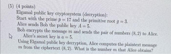 Solved (5) (4 points) Elgamal public key cryptosystem | Chegg.com
