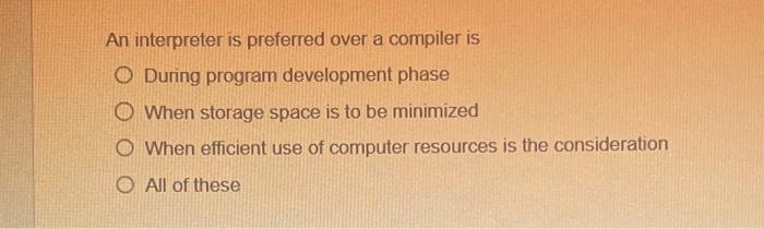 Solved An interpreter is preferred over a compiler is During | Chegg.com