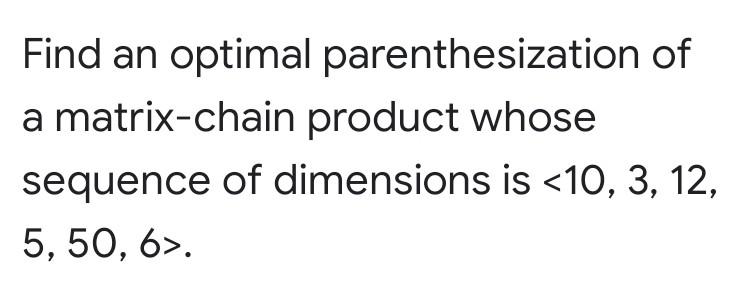 Solved Find an optimal parenthesization of a matrix-chain | Chegg.com