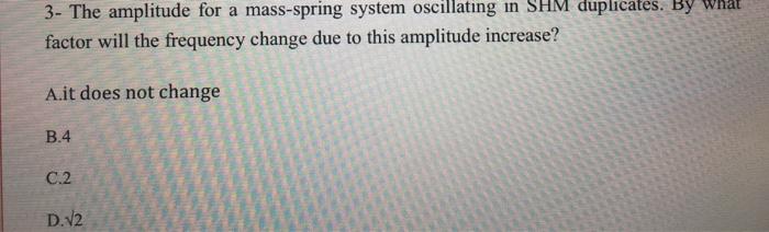 Solved 3- The amplitude for a mass-spring system oscillating | Chegg.com