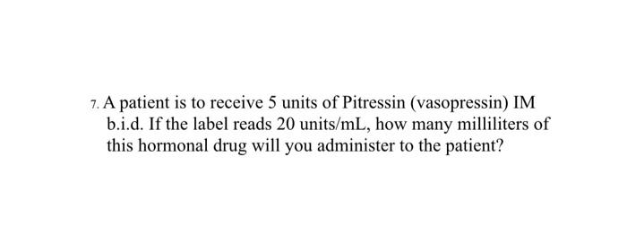 Solved 7. A patient is to receive 5 units of Pitressin | Chegg.com