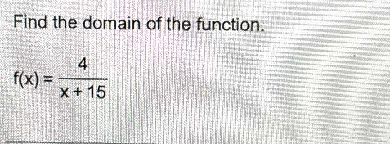 Solved Find the domain of the function.f(x)=4x+15 | Chegg.com