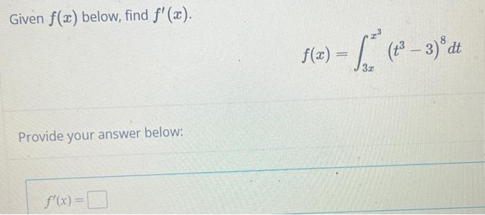 Solved Given f(x) below, find f′(x) f(x)=∫3xx3(t3−3)8dt | Chegg.com
