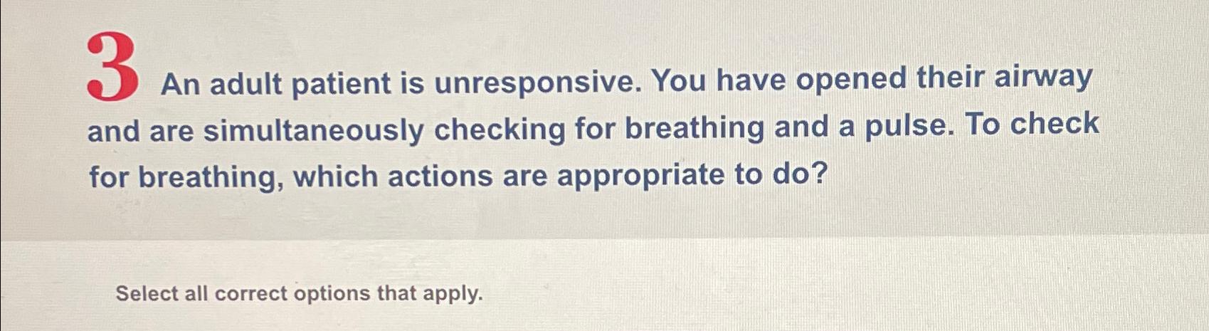 Solved 3 ﻿An adult patient is unresponsive. You have opened | Chegg.com