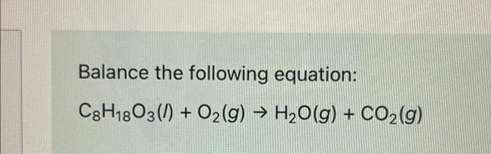 Solved Balance the following equation: C8H1803(/) + O₂(g) → | Chegg.com