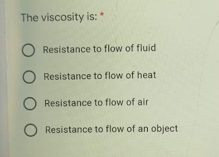 Solved The viscosity is: * Resistance to flow of fluid O O O | Chegg.com